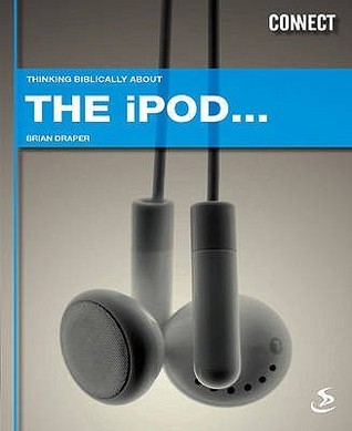 Thinking Biblically About... the IPod (Connect) by Brian Draper | Goodreads