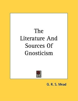 The Literature and Sources of Gnosticism by G.R.S. Mead | Goodreads
