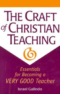 The Craft of Christian Teaching: Essentials for Becoming a Very Good ...