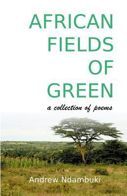 African Fields of Green by Andrew Ndambuki | Goodreads