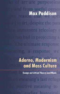 Adorno, Modernism and Mass Culture: Essays on Critical Theory and Music ...