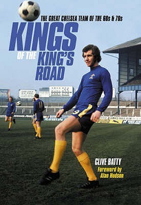 Kings of the King's Road : The Great Chelsea Team of the 60s and 70s by ...