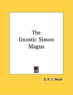The Gnostic Simon Magus by G.R.S. Mead | Goodreads