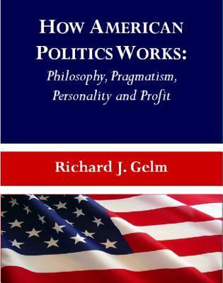 How American Politics Works: Philosophy, Pragmatism, Personality and ...