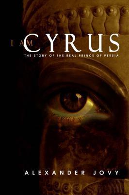 I am Cyrus: The Story of the Real Prince of Persia by Alexander Jovy ...
