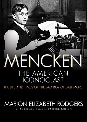 Mencken, The American Iconoclast: The Life and Times of the Bad Boy of ...