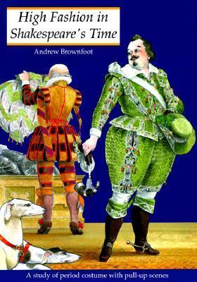 High Fashion in Shakespeare's Time: A Study of the Period Costume With ...