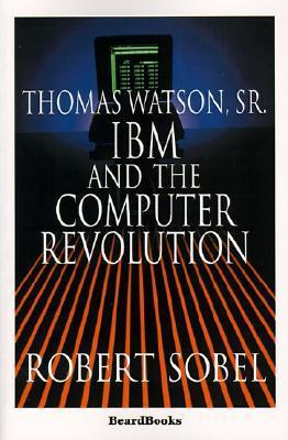 Thomas Watson, Sr: IBM and the Computer Revolution by Robert Sobel ...