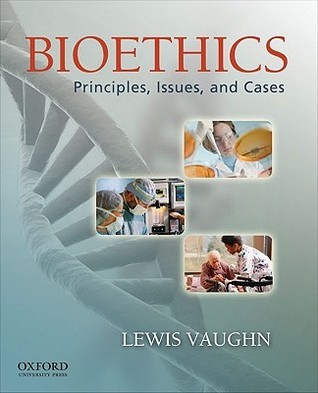 Bioethics: Principles, Issues, and Cases by Lewis Vaughn | Goodreads