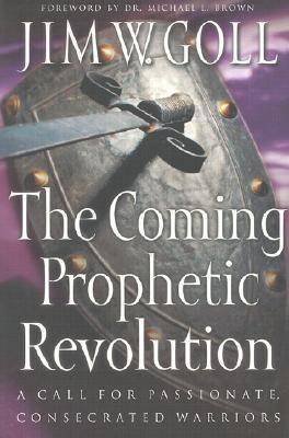 Coming Prophetic Revolution, The: A Call for Passionate, Consecrated ...