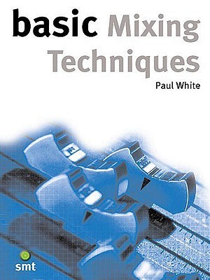 Basic Mixing Techniques (Basic Series) by Paul White | Goodreads