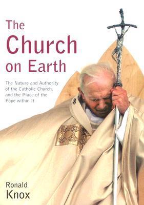 The Church on Earth: The Nature and Authority of the Catholic Church ...