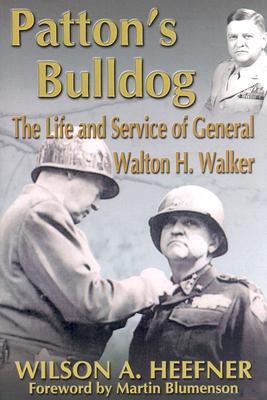 Patton's Bulldog: The Life and Service of General Walton H. Walker by ...