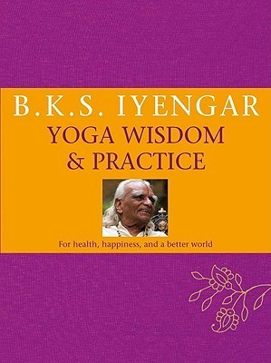 Yoga Wisdom and Practice by B.K.S. Iyengar | Goodreads