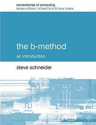 The B-Method (Cornerstones of Computing) by Steve Schneider | Goodreads