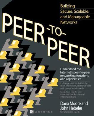 Peer-to-Peer: Building Secure, Scalable, and Manageable Networks by ...