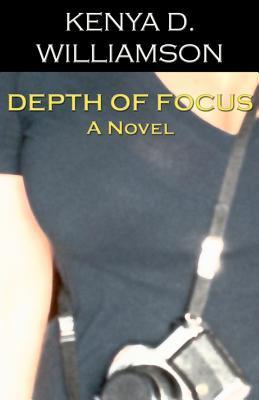 Depth of Focus: A Novel by Kenya D. Williamson | Goodreads