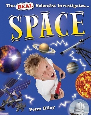 Space (Real Scientist Investigates) by Peter Riley | Goodreads