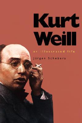 Kurt Weill: An Illustrated Life by Jürgen Schebera | Goodreads