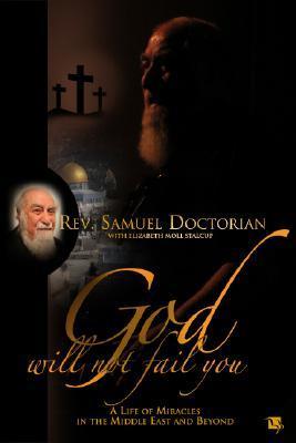 God Will Not Fail You: A Life of Miracles in the Middle East and Beyond ...