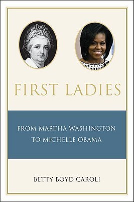 First Ladies: From Martha Washington to Michelle Obama by Betty Boyd ...