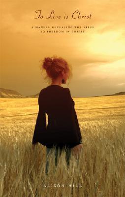 To Live Is Christ: A Manual Revealing the Steps to Freedom in Christ by ...