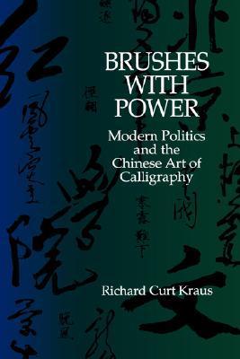 Brushes with Power: Modern Politics and the Chinese Art of Calligraphy ...