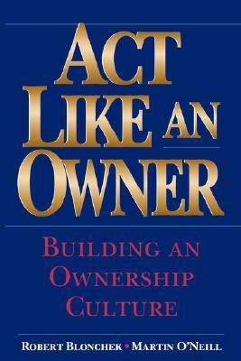 Act Like an Owner: Building an Ownership Culture by Robert M. Blonchek ...