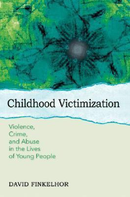 Childhood Victimization: Violence, Crime, and Abuse in the Lives of ...