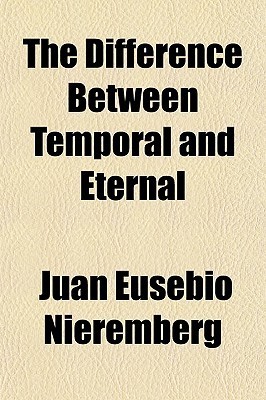The Difference Between Temporal and Eternal by Juan Eusebio Nieremberg ...