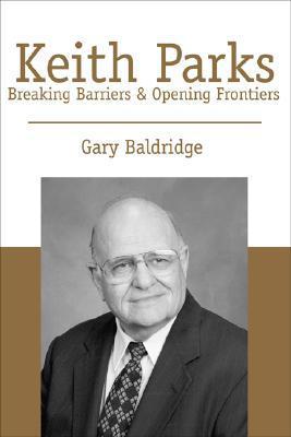 Keith Parks: Breaking Barriers & Opening Frontiers by Gary Baldridge ...
