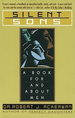 Silent Sons: A Book for and About Men by Robert J. Ackerman | Goodreads