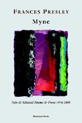 Myne: New & Selected Poems And Prose, 1976-2005 by Frances Presley ...