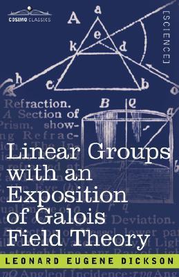 Linear Groups with an Exposition of Galois Field Theory by Leonard Eugene Dickson | Goodreads
