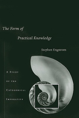 The Form of Practical Knowledge: A Study of the Categorical Imperative ...
