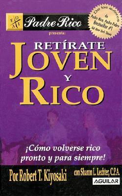 Retírate joven y rico: ¡Cómo volverse rico pronto y para siempre! by Robert T. Kiyosaki | Goodreads