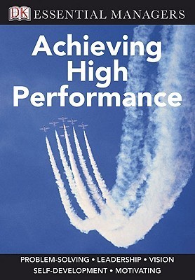 DK Essential Managers: Achieving High Performance by Michael Bourne | Goodreads