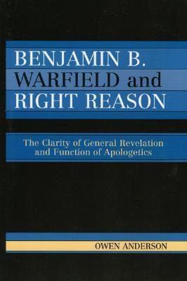 Benjamin B. Warfield and Right Reason: The Clarity of General ...