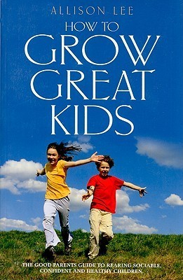 How to Grow Great Kids: The Good Parents Guide to Rearing Sociable ...