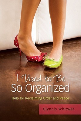 I Used to Be So Organized: Help for Reclaiming Order and Peace by ...