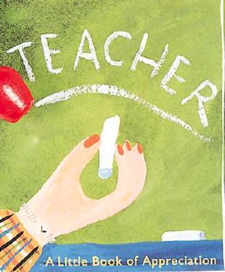 Teacher: A Little Book Of Appreciation by Running Press | Goodreads