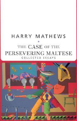 Case of the Persevering Maltese: Collected Essays by Harry Mathews ...