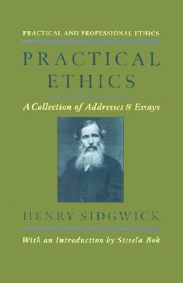 Practical Ethics: A Collection of Addresses and Essays by the late ...
