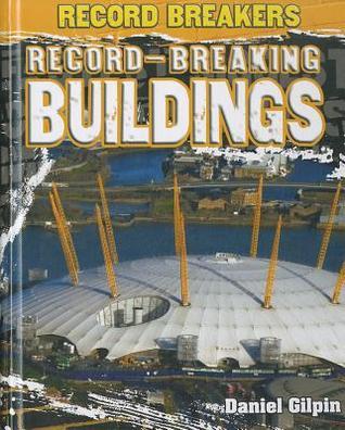 Record-Breaking Buildings (Record Breakers) by Daniel Gilpin | Goodreads