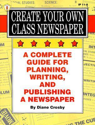 Create Your Own Class Newspaper: A Complete Guide for Planning, Writing ...