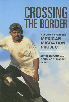 Crossing the Border: Research from the Mexican Migration Project by ...