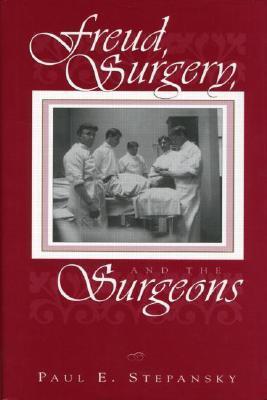 Freud, Surgery, and the Surgeons by Paul E. Stepansky | Goodreads