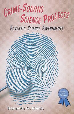 Crime-Solving Science Projects: Forensic Science Experiments by Kenneth ...