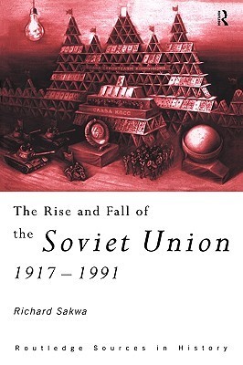 The Rise and Fall of the Soviet Union by Richard Sakwa | Goodreads