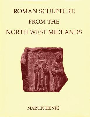 Roman Sculpture from the North West Midlands by Martin Henig | Goodreads